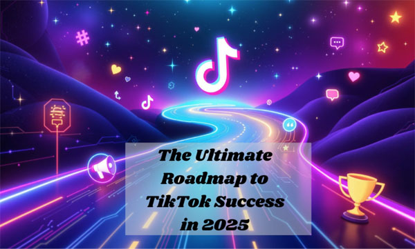 The Ultimate Roadmap to TikTok Success in 2025 - Space Coast Daily